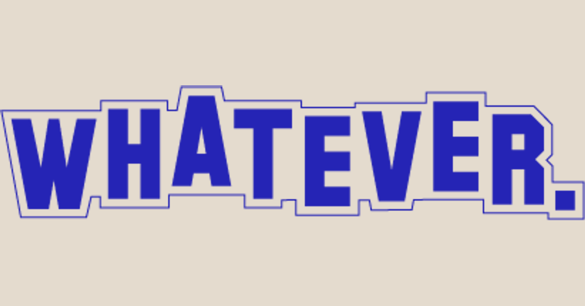 Whatever